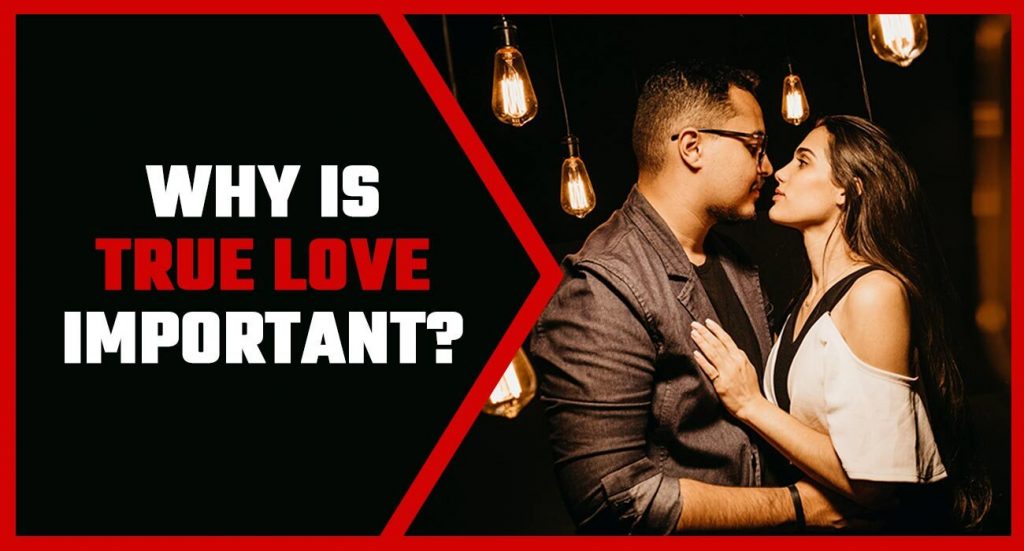 Why Is True Love Important?